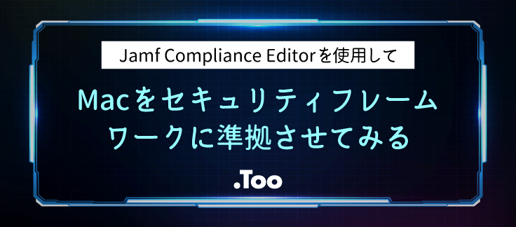 Jamf Compliance Editorを使用してMacをセキュリティフレームワークに準拠させてみる | Apple ブログ | Apple | 株式会社Too